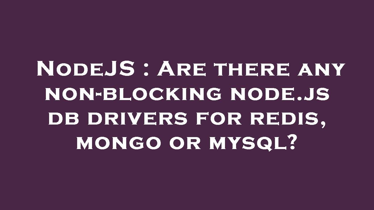 Nodejs Are There Any Non Blocking Nodejs Db Drivers For Redis Mongo 8086