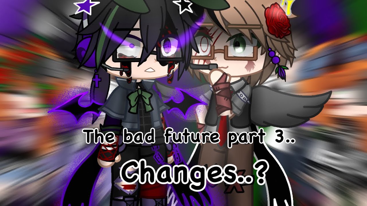 Changes…? | The bad future part 3/3 | [GCMM] FINAL PART - YouTube