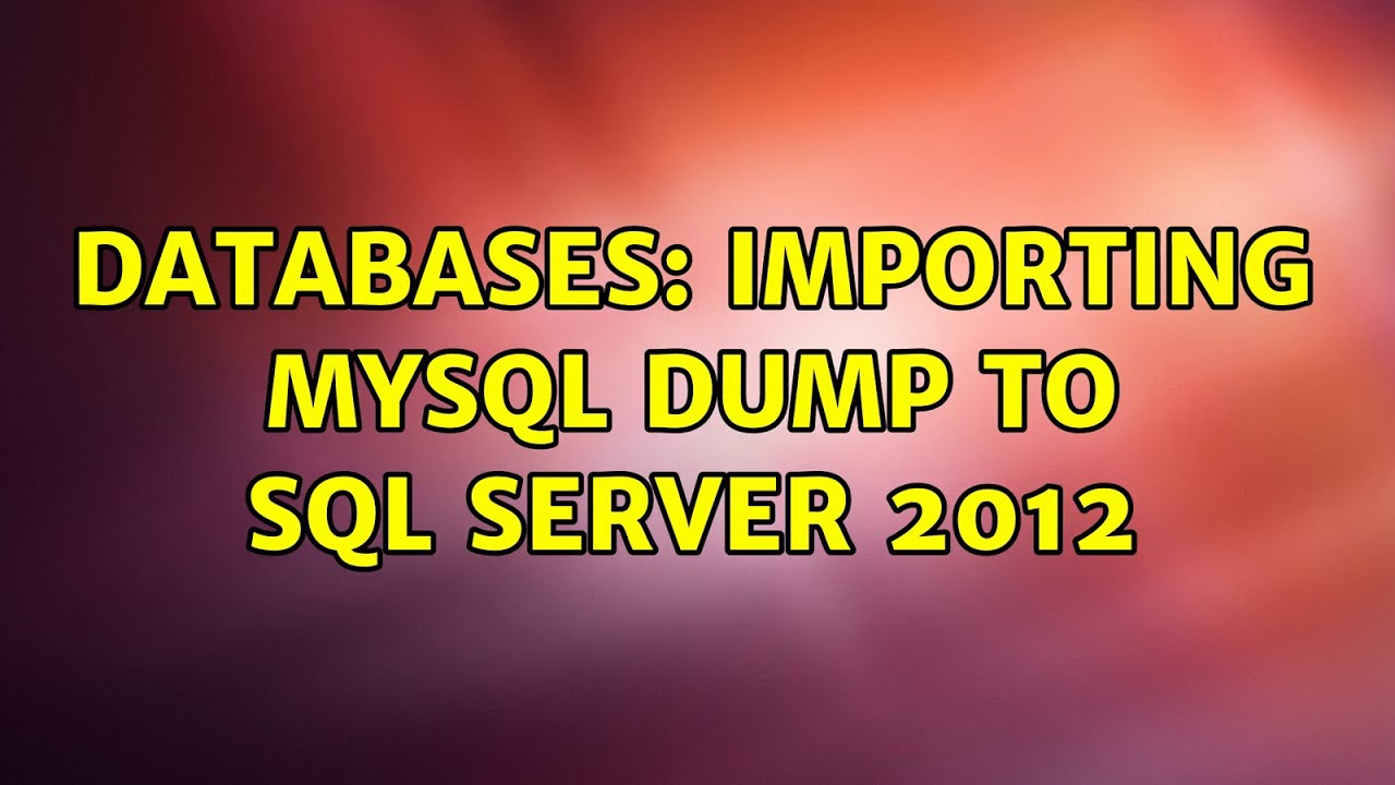 Databases Importing Mysql Dump To Sql Server 2012 3 Solutions