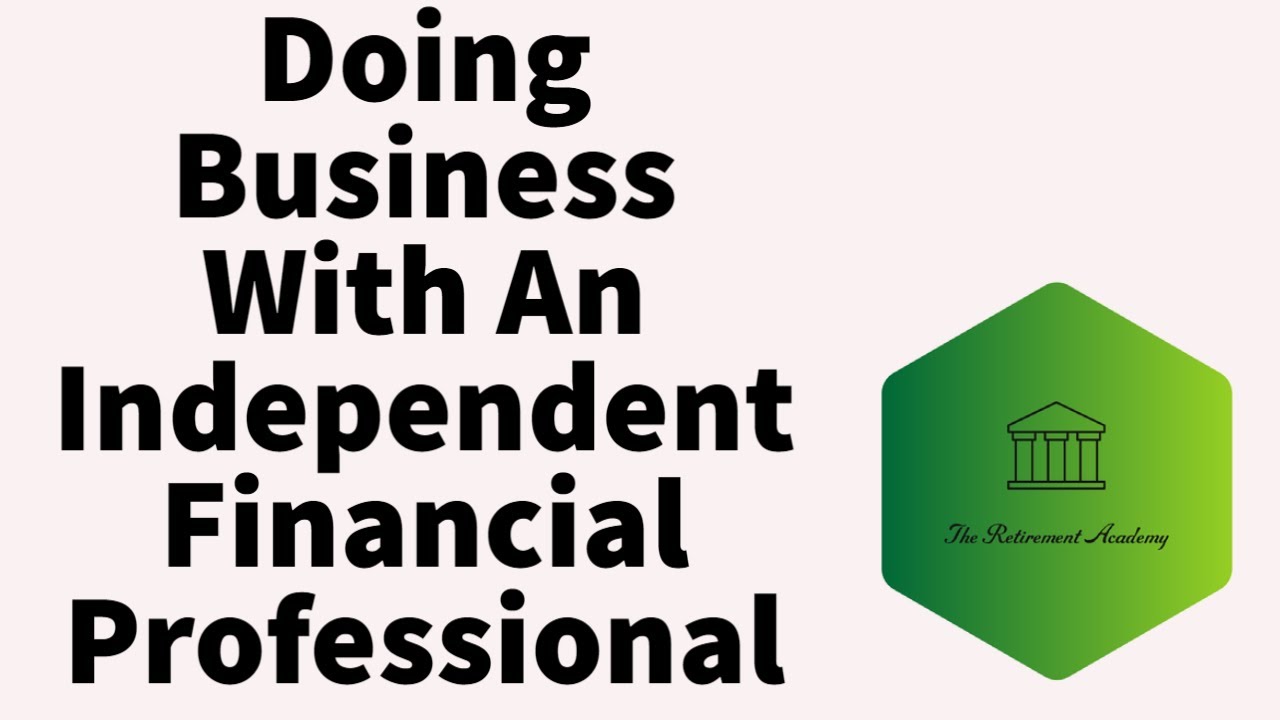 Doing Business With An Independent Financial Professional - YouTube