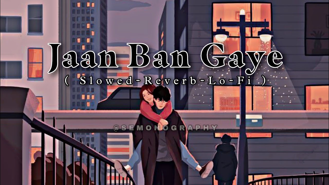 Jaan Ban Gaye ll Slowed-Reverb-Lo-Fi ll @semonography ll Song ll Lofi ...