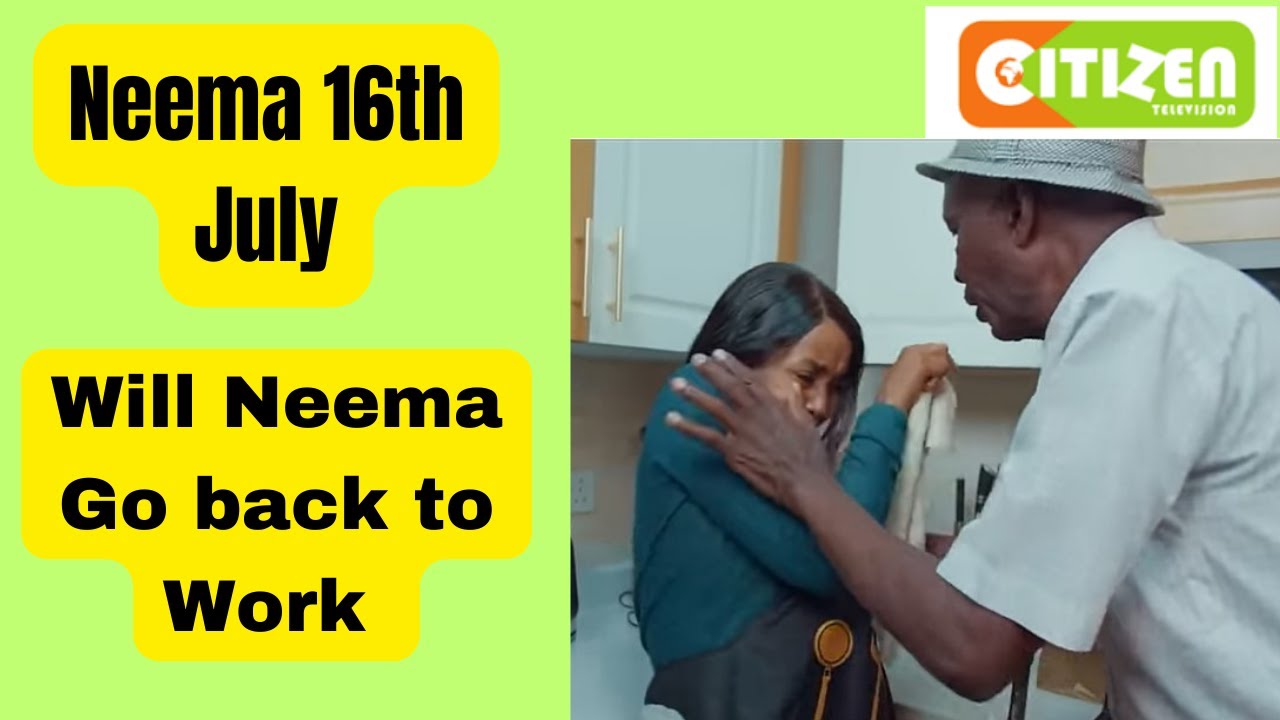 Neema Updates 16th July || (Tuesday Ep) || Citizen T.V || Will Neema Go ...