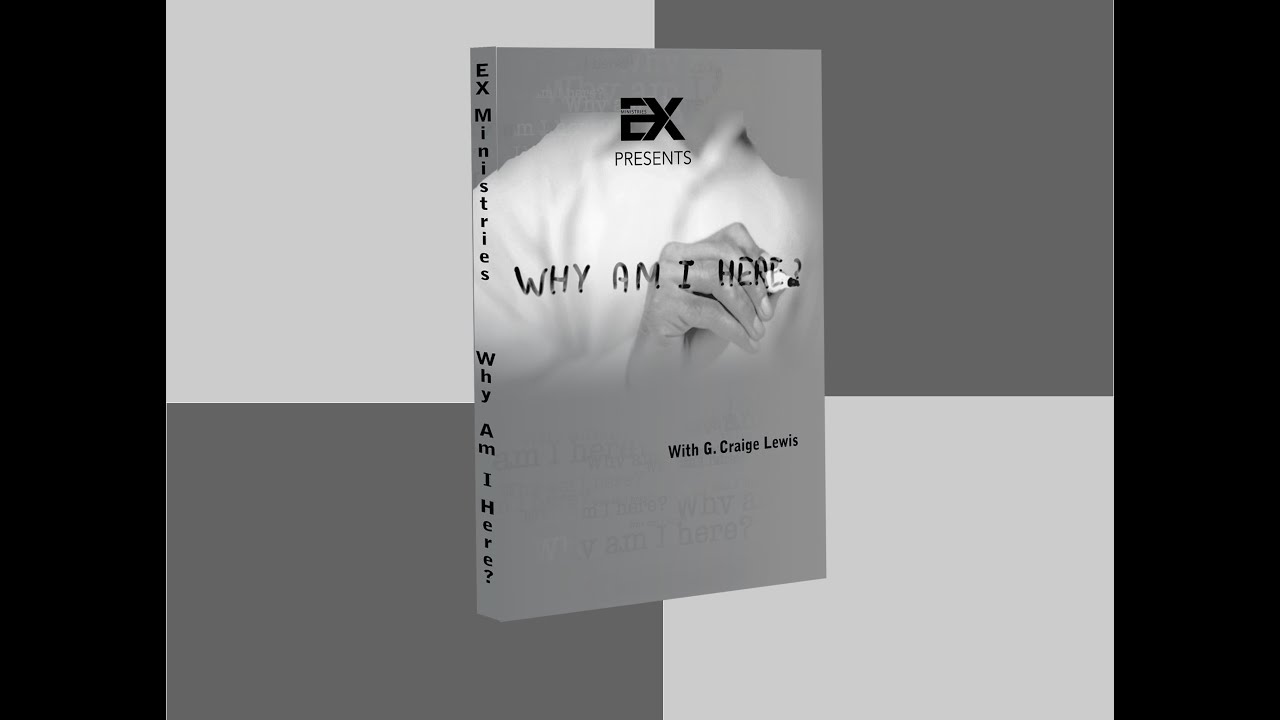 EX Ministries Presents: Why Am I Here? with G. Craige Lewis - YouTube