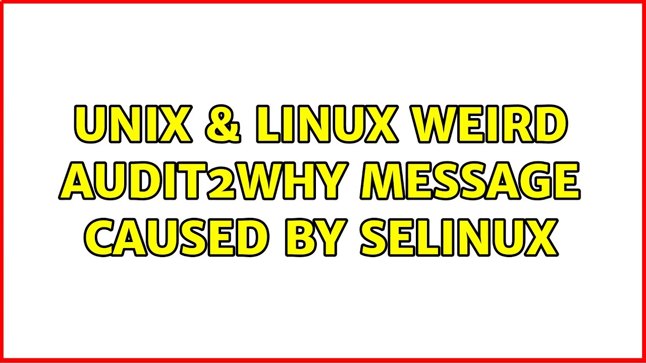 Unix And Linux Weird Audit2why Message Caused By Selinux 2 Solutions Youtube