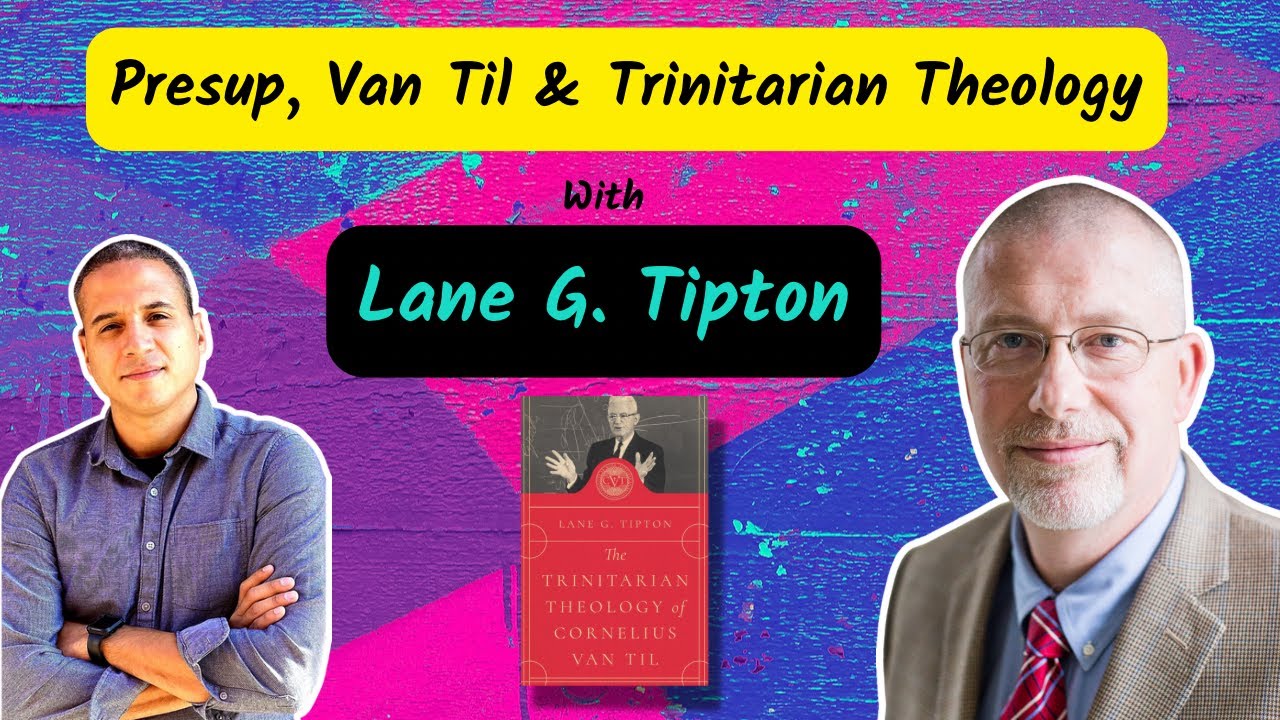 Presup, Van Til, & Trinitarian Theology w/ Lane G. Tipton - YouTube