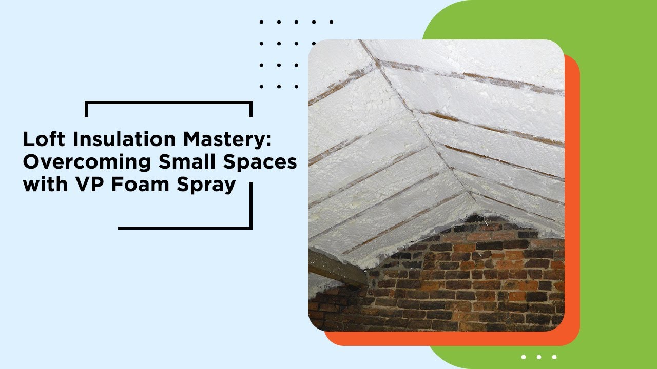 Loft Insulation Mastery: Overcoming Small Spaces with VP Foam Spray ...