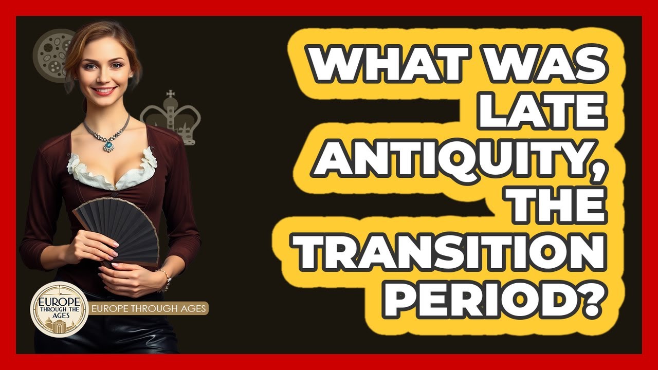 What Was Late Antiquity, The Transition Period? - Europe Through the ...