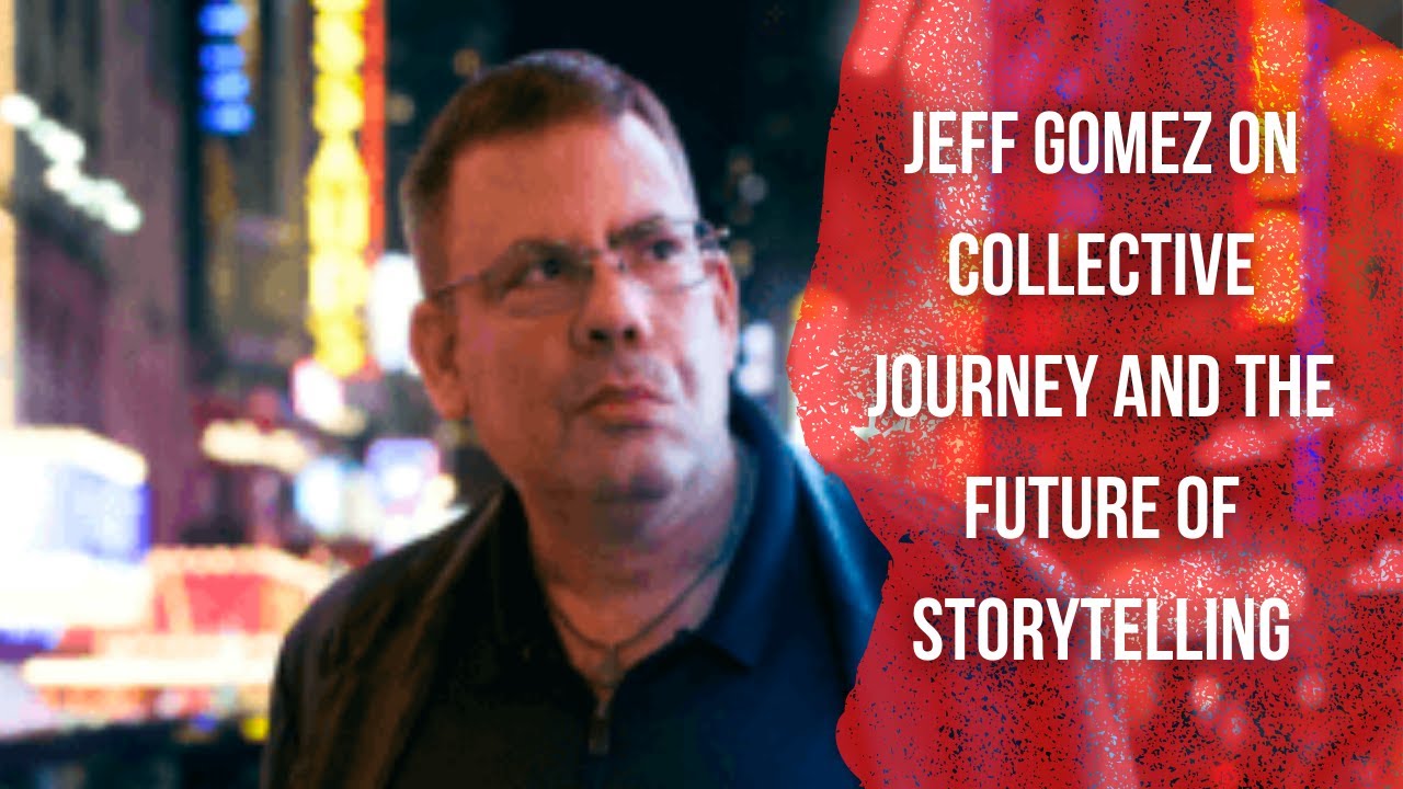 Jeff Gomez on Collective Journey and the Future of Storytelling 🎞️ ...