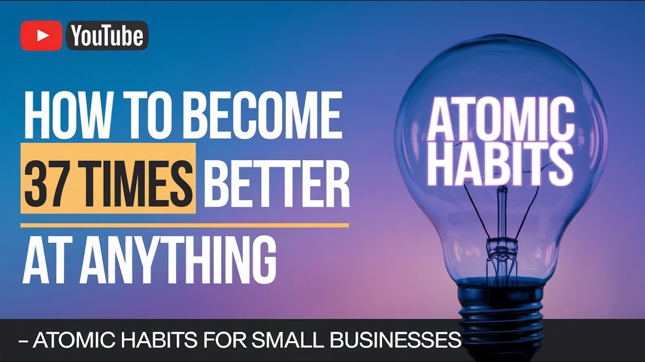 How to Become 37x Better in Business Using Atomic Habits - YouTube