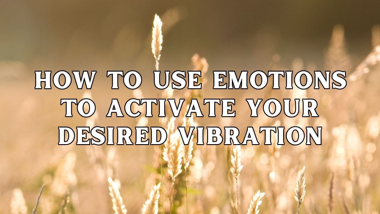 How to Use Emotions to Activate Your Desired Vibration & Empower Your ...