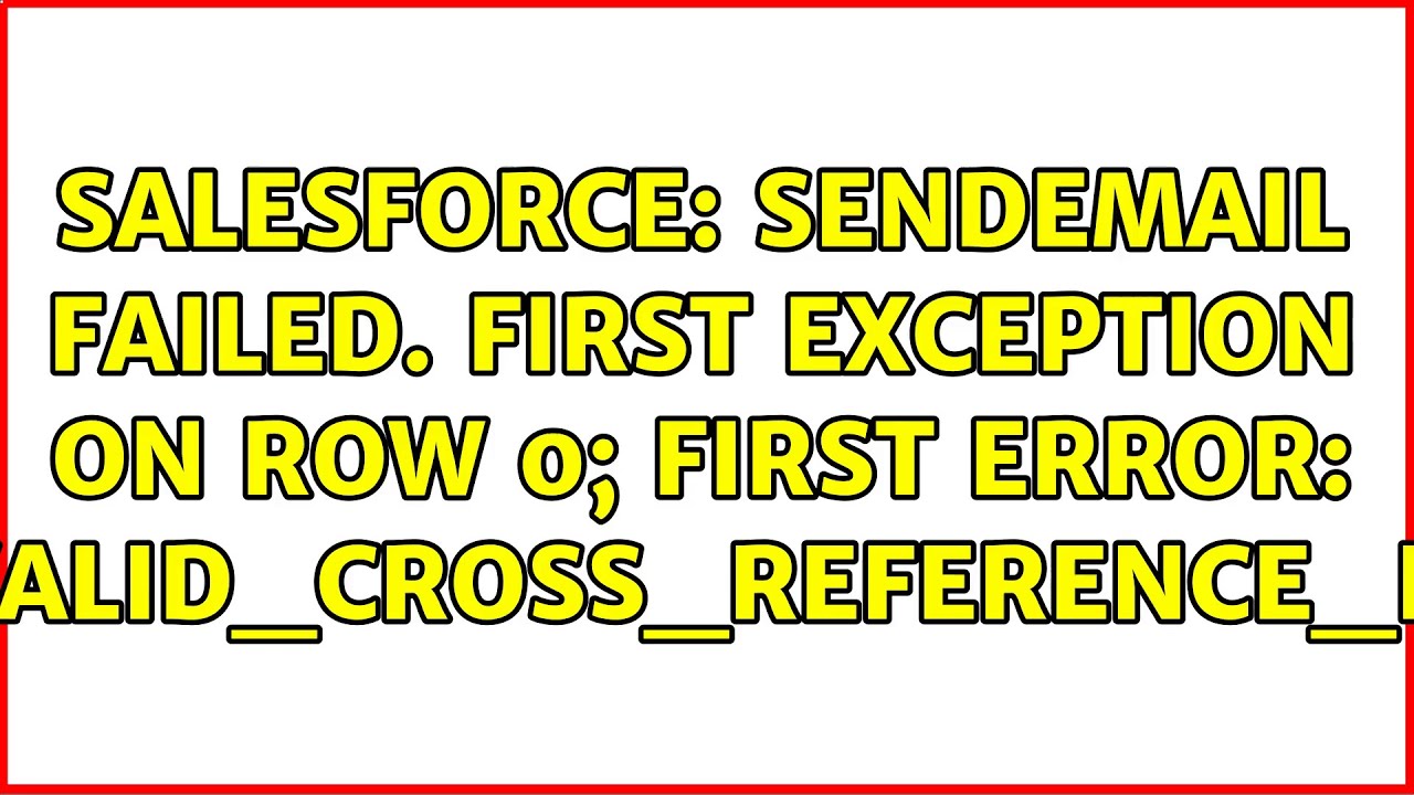 Salesforce Sendemail Failed First Exception On Row 0 First Error