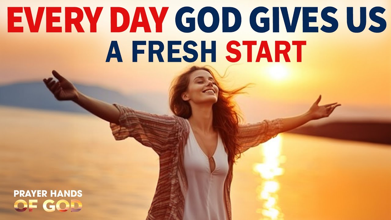 EVERY DAY GOD GIVES US A FRESH START | Blessed Morning Prayer To Start ...