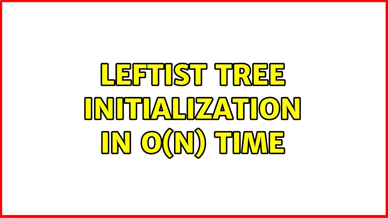 Leftist Tree initialization in O(n) time - YouTube