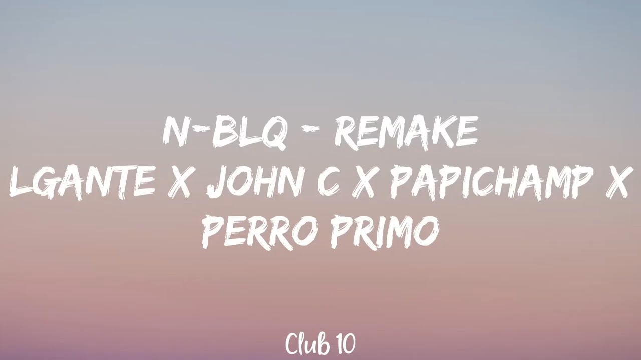 N-BLQ - REMAKE LGANTE X JHON C X PAPICHAMP X PERRO PRIMO (LETRA/LYRICS ...