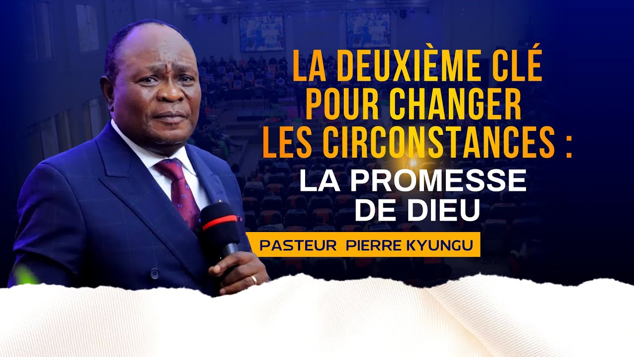 PASTEUR PIERRE KYUNGU - LA DEUXIEME CLE POUR CHANGER LES CIRCONSTANCES ...