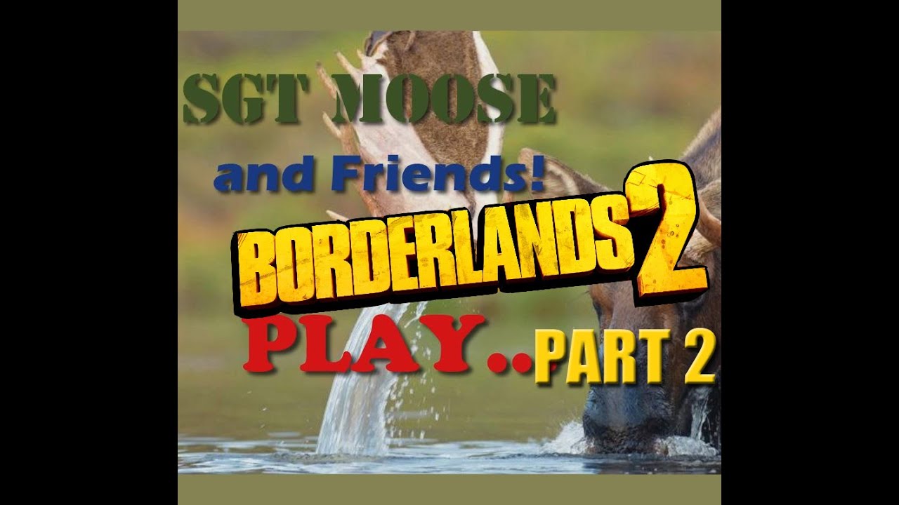 Sgt Moose + Friends Play Borderlands 2 (Part 2) - YouTube