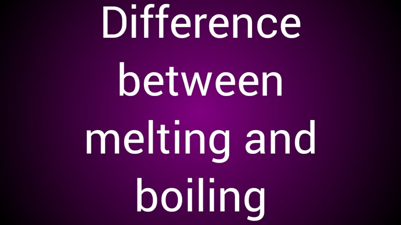 Difference Between Melting And Boiling YouTube difference-between-melting-and-boiling-youtube