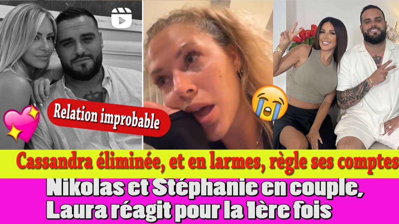 RELATION CHOC DE NIKOLA & STÉPHANIE: LAURA RÉAGIT! CASSANDRA ÉLIMINÉE ...