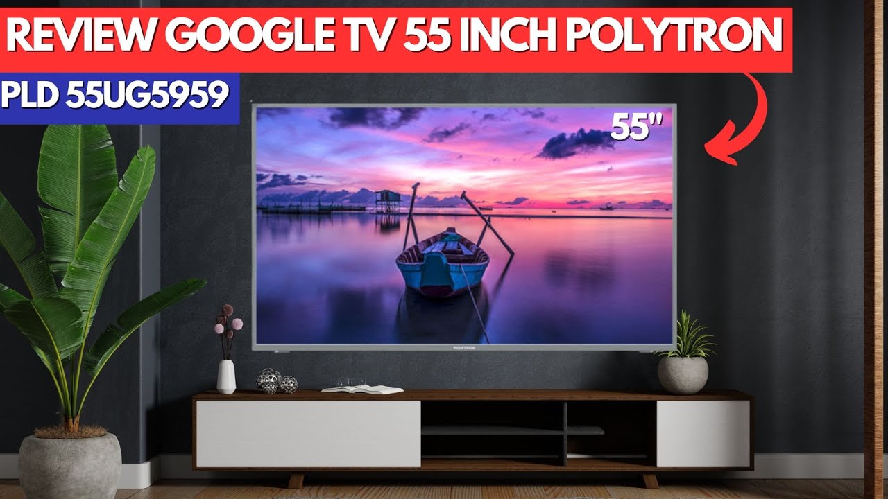 REVIEW GOOGLE TV POLYTRON TERBARU || POLYTRON PLD 55UG5959 - YouTube