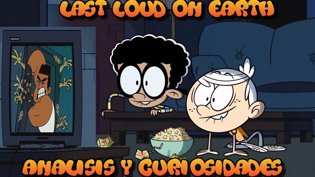 Last Loud On Earth The Loud House Analisis Y Curiosidades Youtube