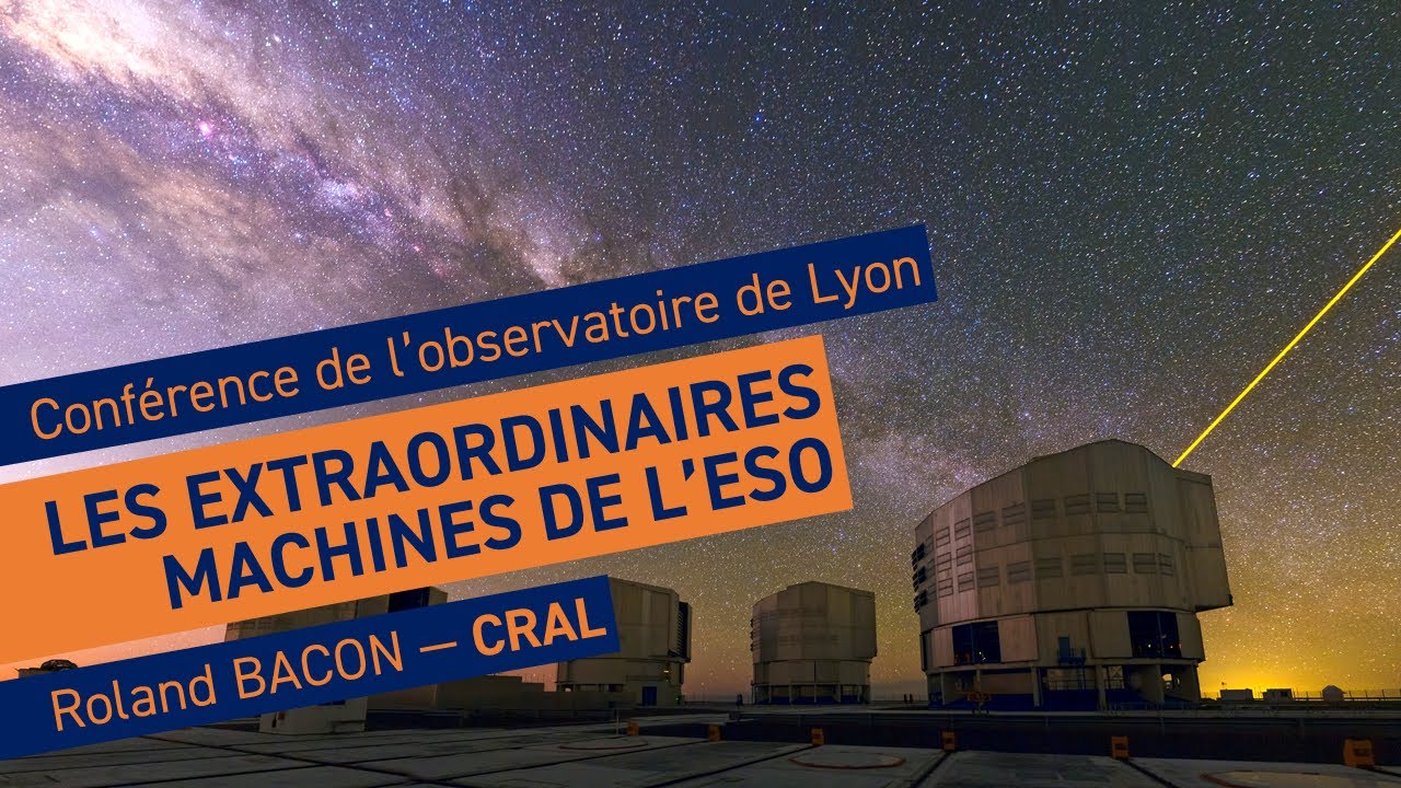 Les extraordinaires machines de l'ESO | Conférence de l'observatoire de ...