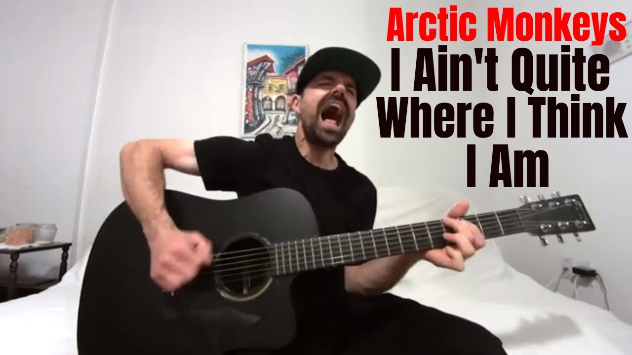 I Ain't Quite Where I Think I Am - Arctic Monkeys [Acoustic Cover by ...