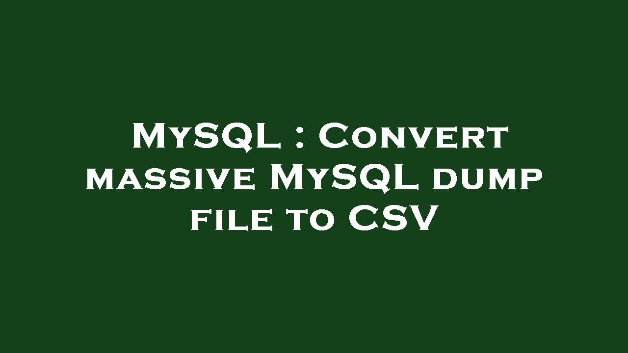 Mysql Convert Massive Mysql Dump File To Csv Youtube