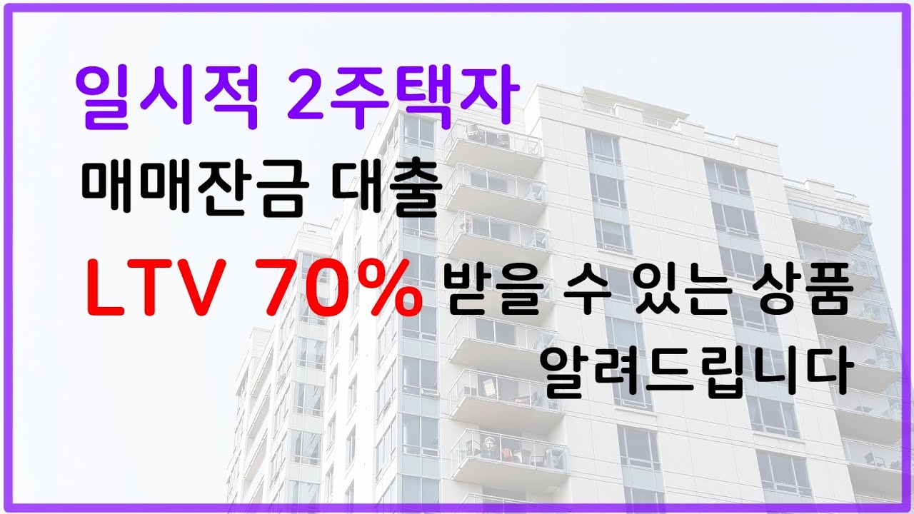 일시적 2주택자, 매매잔금 주택담보대출 LTV 70% 받을수있는 상품 알려드립니다 - YouTube