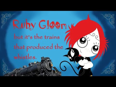 ''Ruby Gloom'' but it's the train that produced the whistles ...