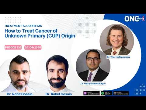 How to Treat Cancer of Unknown Primary (CUP) Origin – Drs. Harry Fuentes & Thor Halfdanarson