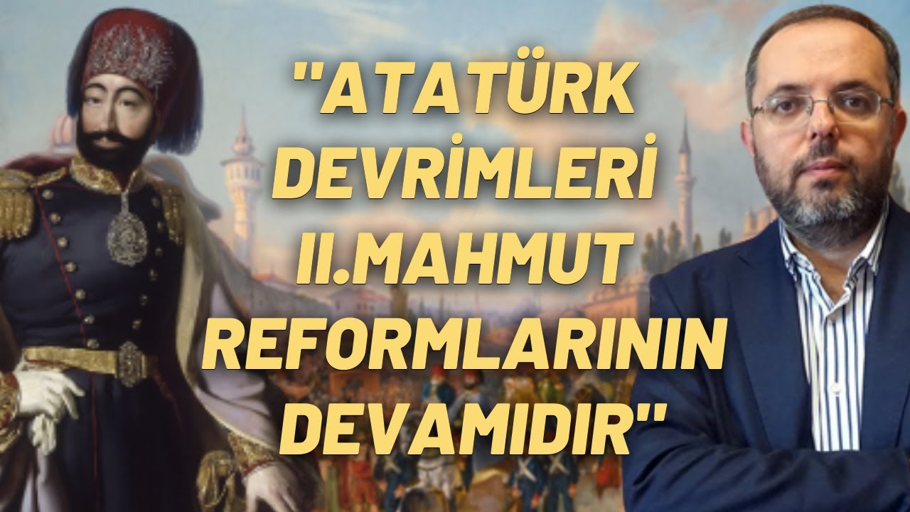 "Atatürk Devrimleri II.Mahmut Reformlarının Devamıdır" - YouTube