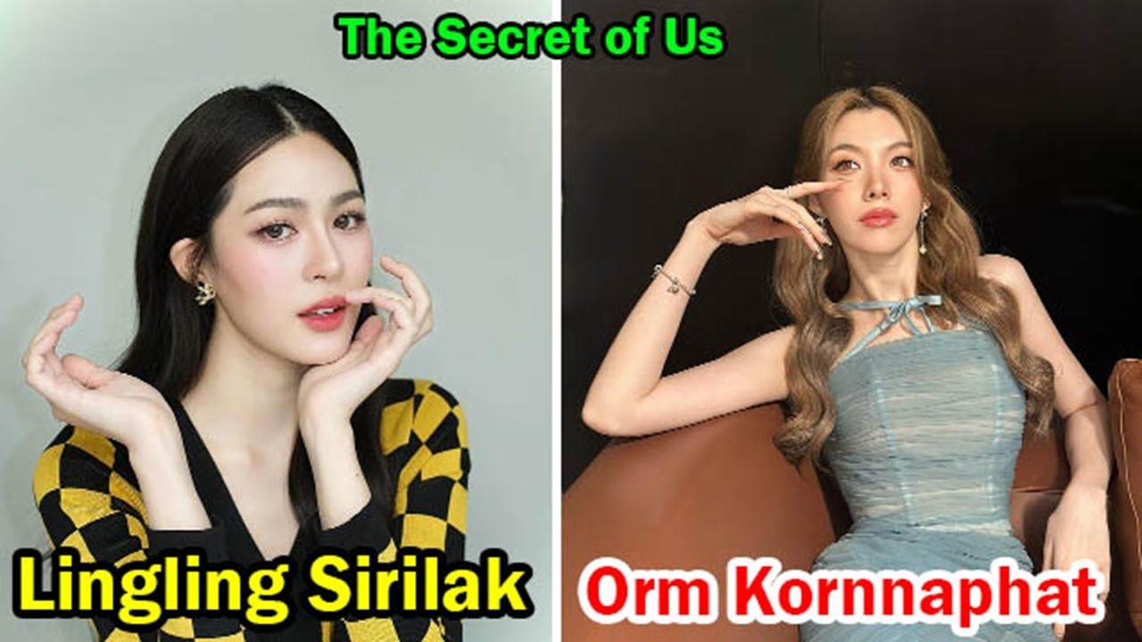Lingling Sirilak And Orm Kornnaphat (The Secret of Us) - Lifestyle Comparison | Facts | Bio ...