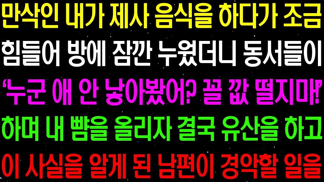 실화사연 만삭인 내가 제사 음식을 하다가 조금 힘들어 방에 잠깐 누웠더니 동서들이 누군 애 안 낳아봤어 꼴값 떨지마 하는데