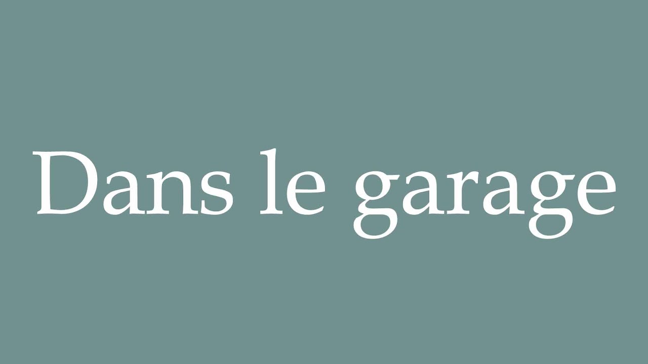 How to Pronounce ''Dans le garage'' (In the garage) Correctly in French ...