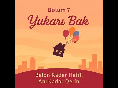 Küçüklerin Büyük Dünyası | 7. Bölüm: Yukarı Bak:- Balon Kadar Hafif, Anı Kadar Derin