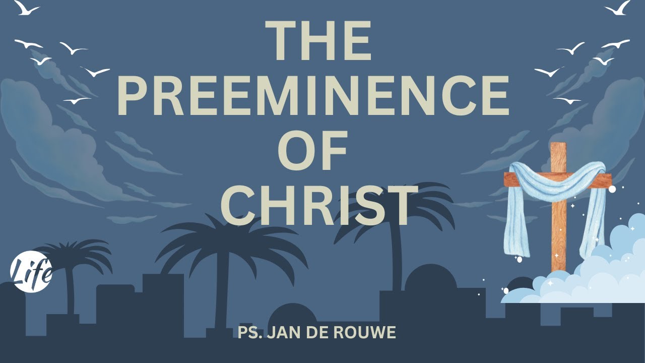 THE PREEMINENCE OF CHRIST | Ps Jan De Rouwe | Sunday Service - YouTube