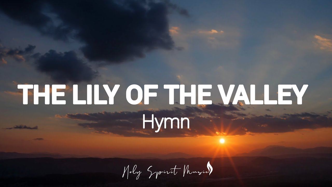 The Lily of the Valley | Hymn | Lyrics | Holy Spirit Music - YouTube