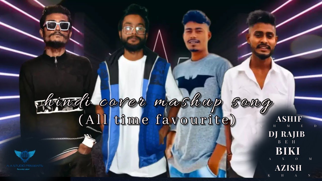 NEW HINDI COVER MASHUP SONG ||ALL TIME FAVORITE || ASHIF AHMED/DJ RAJIB ...