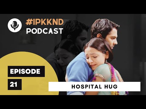 Episode 21: 'Hospital Hug' | IPKKND | Iss Podcast Ko Kya Naam Doon?