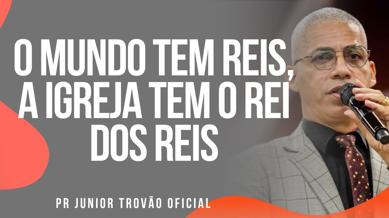 Pr Junior Trovão - O MUNDO TEM REIS, A IGREJA TEM O REI DOS REIS - YouTube