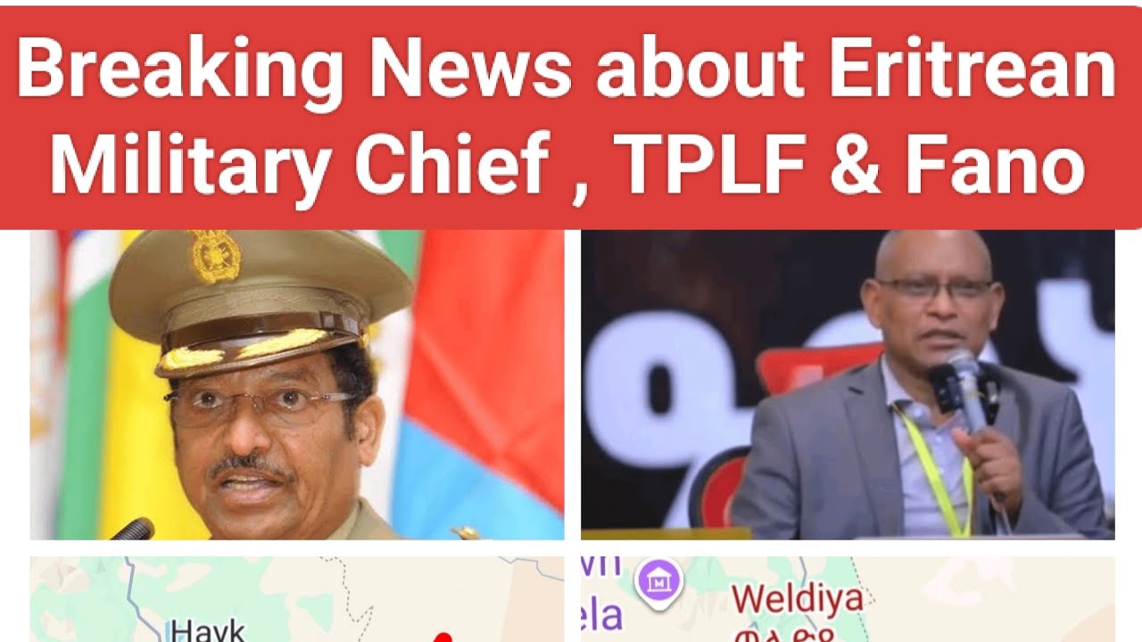 Breaking News about Eritrean Military Chief, TPLF & Fano - YouTube