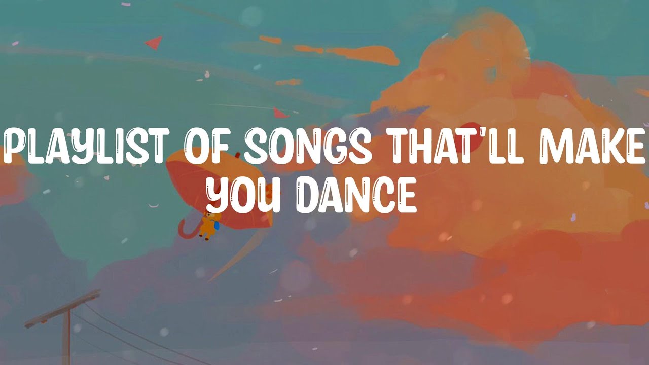 Playlist of songs that'll make you dance ~ Happy chill songs make you ...