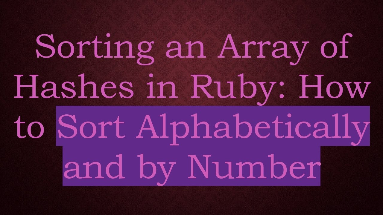 Sorting an Array of Hashes in Ruby: How to Sort Alphabetically and by Number - YouTube