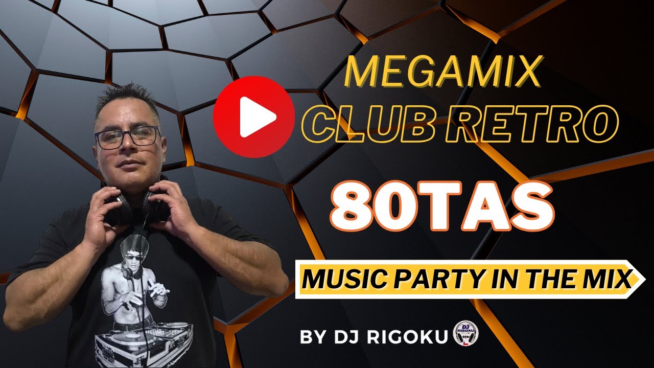 megamix CLUB RETRO 80TAS music PARTY in the mix/by DJ RIGOKU - YouTube