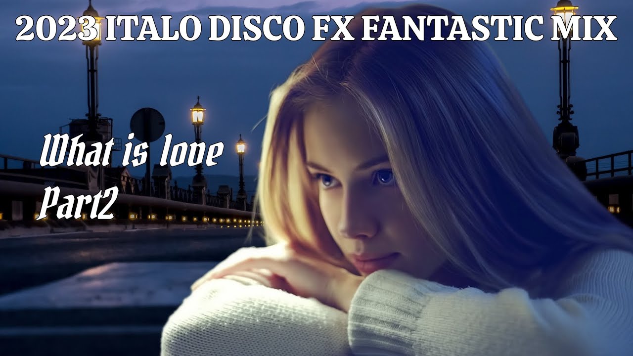 2023 ITALO DISCO FX FANTASTIC MIX "WHAT IS LOVE FANTASTIC VERSION Part2 - YouTube