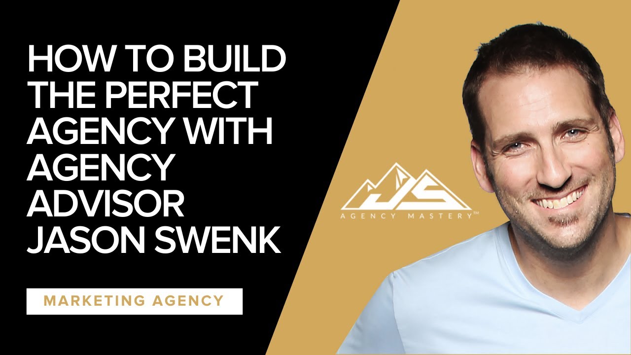 How To Build The Perfect Agency with Agency Advisor Jason Swenk - YouTube