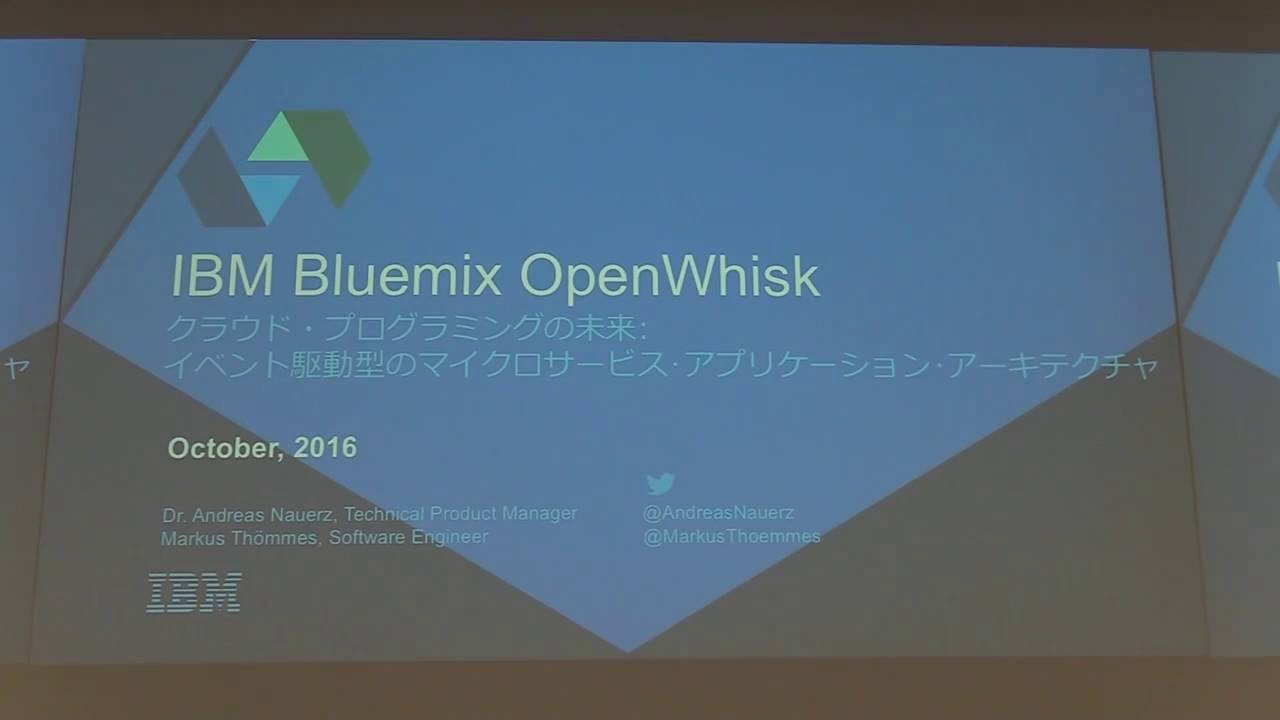 IBM Bluemix OpenWhisk: IBM Seminar 2016, Tokyo, Japan: The Future of ...