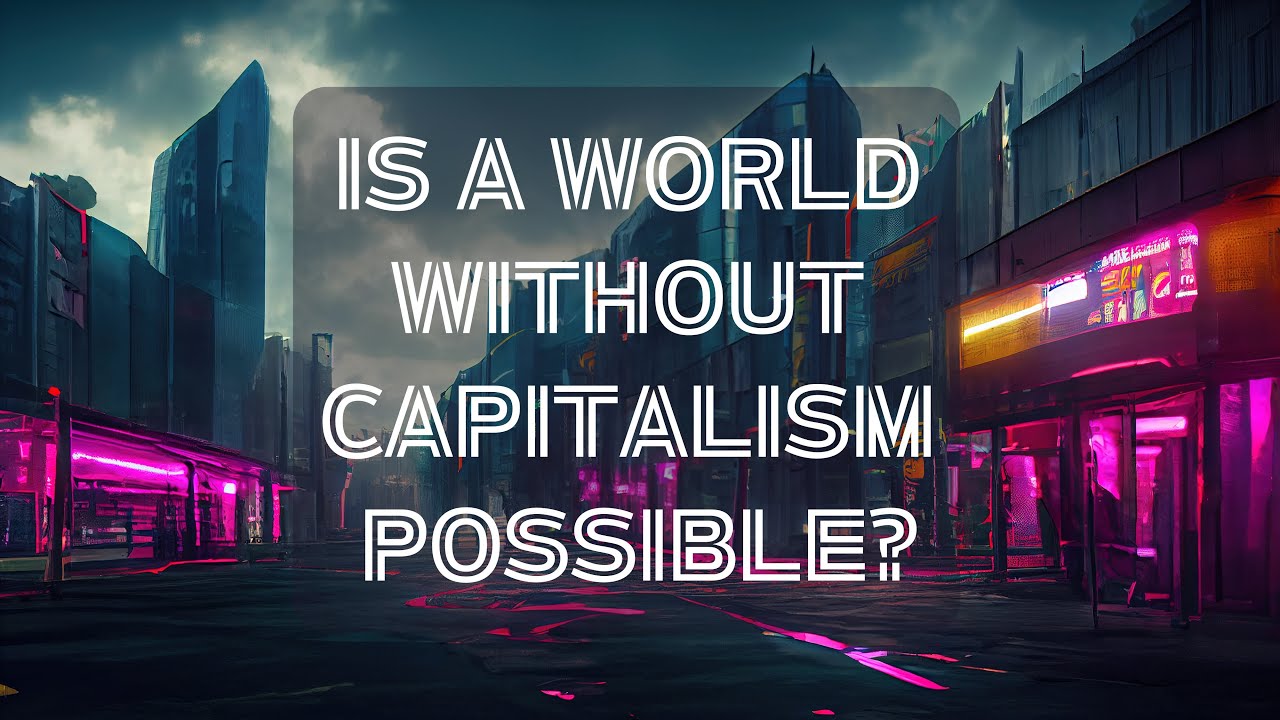 IS A WORLD WITHOUT CAPITALISM POSSIBLE? (Cyber-Punk Theme w/ Guided ...