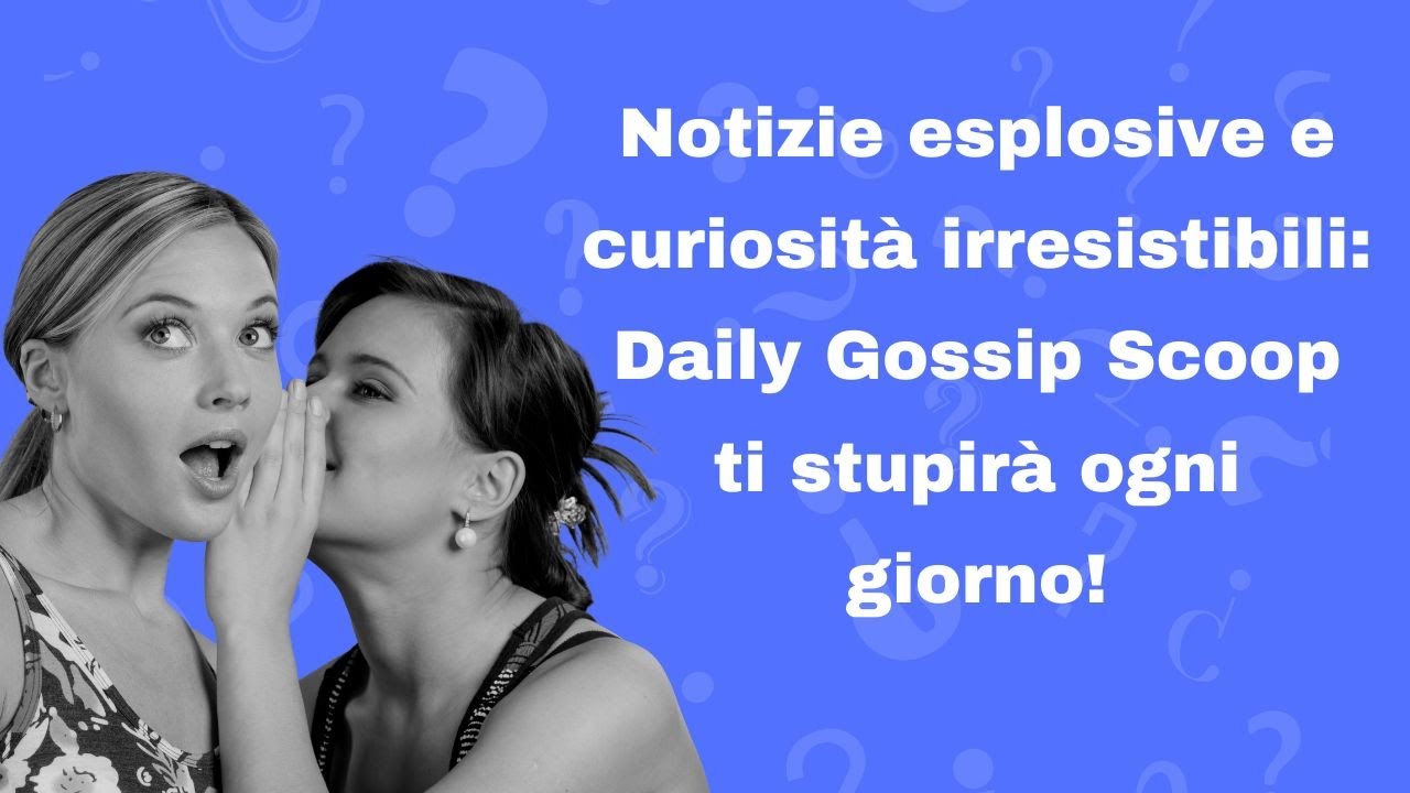 Notizie esplosive e curiosità irresistibili Daily Gossip Scoop ti ...