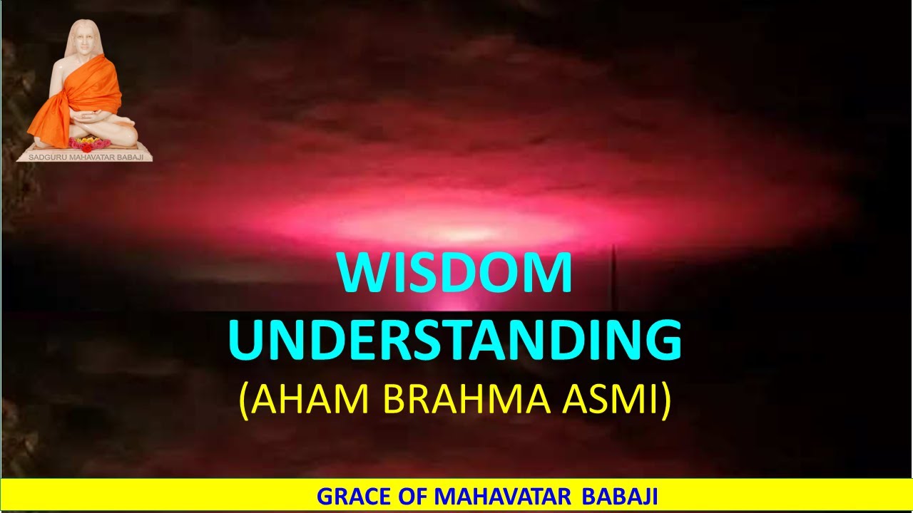AHAM BRAHMA ASMI - WISDOM UNDERSTANDING - MAHAVATAR BABAI -SRI BRAHMA ...